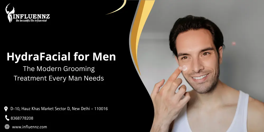 HydraFacial for Men: The Modern Grooming Treatment Every Man Needs